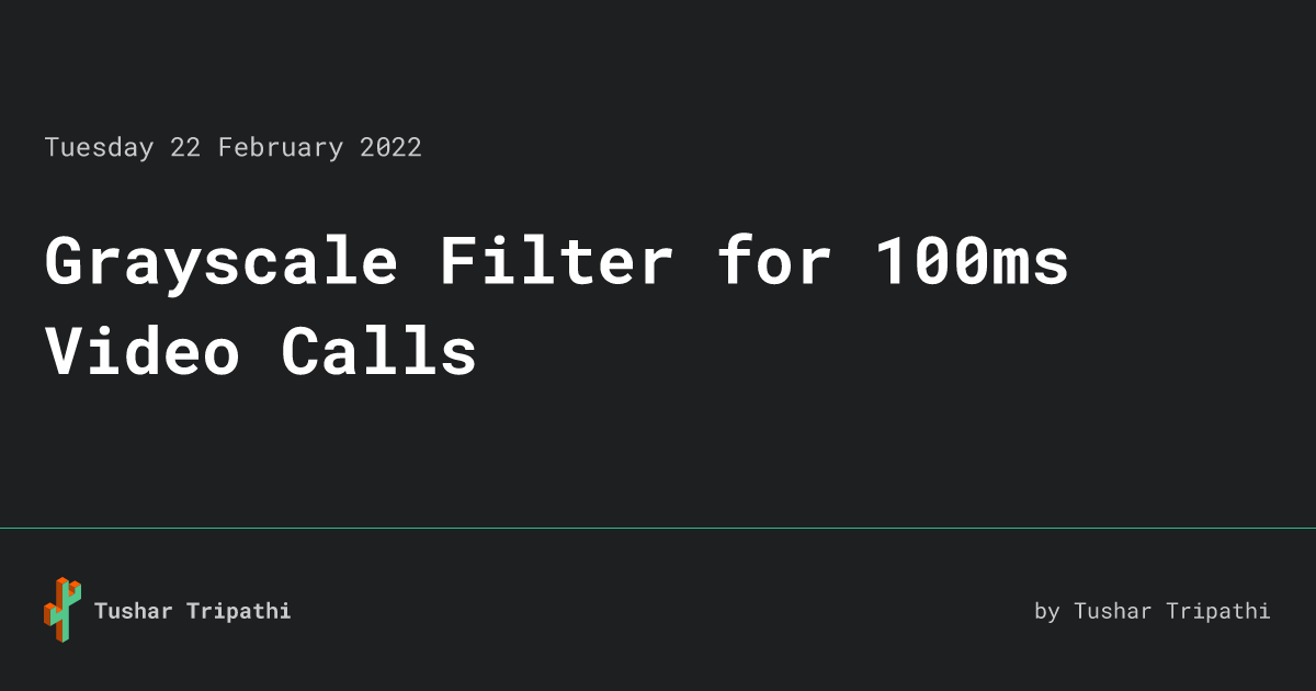 Grayscale Filter for 100ms Video Calls • Tushar Tripathi